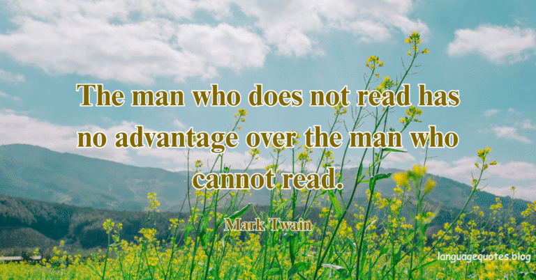 The man who does not read has no advantage over the man who cannot read ...