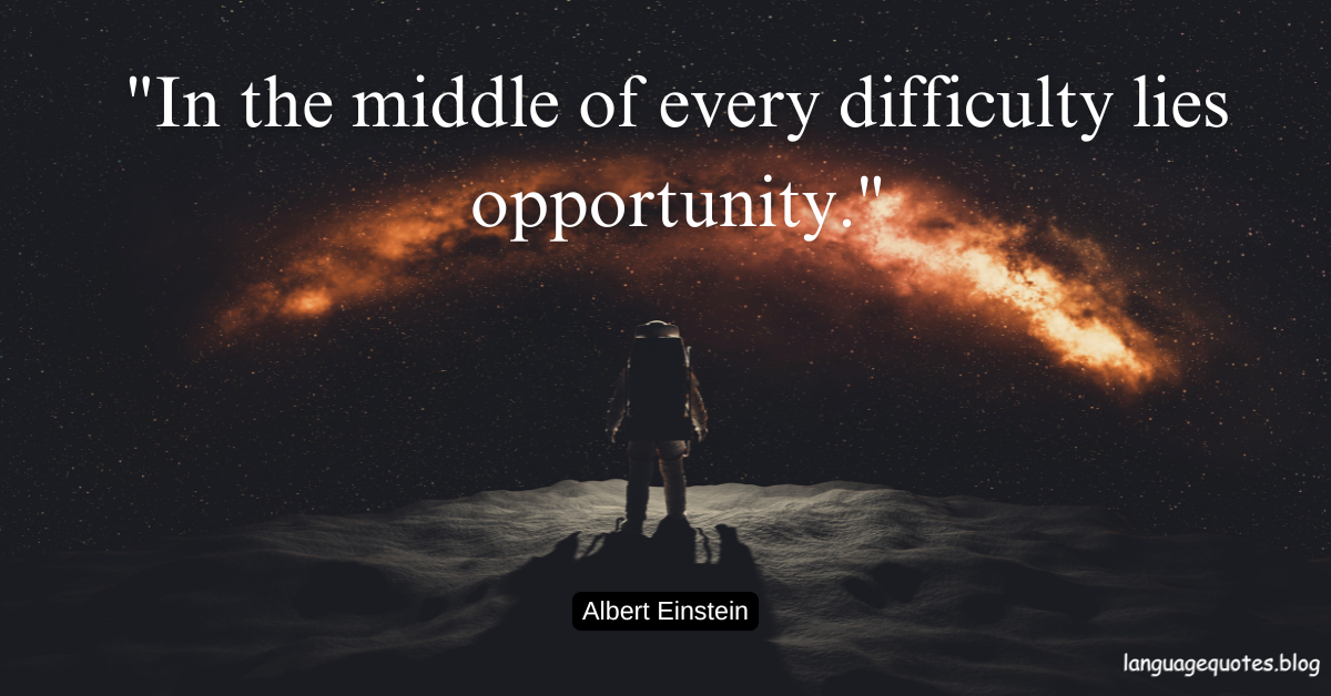 "In the middle of every difficulty lies opportunity." Albert Einstein ...